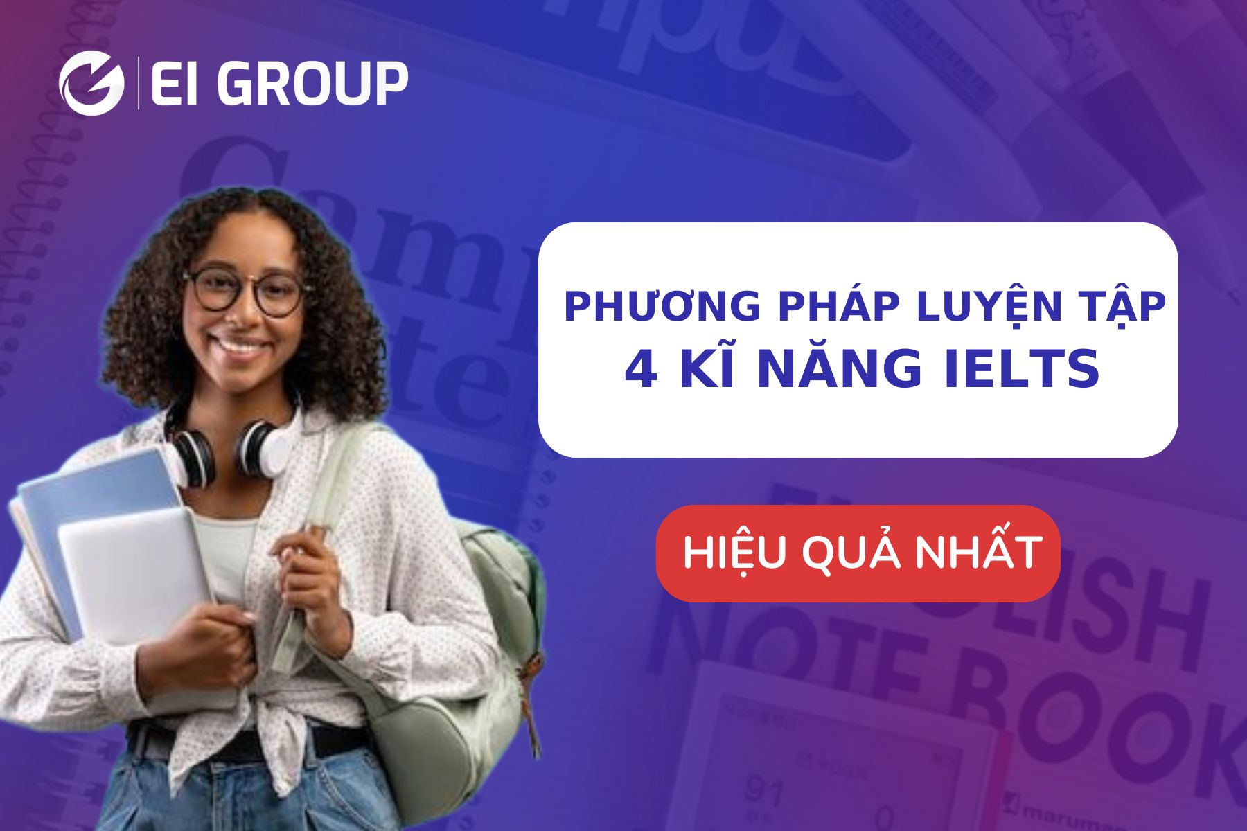 PHƯƠNG PHÁP LUYỆN TẬP 4 KĨ NĂNG IELTS HIỆU QUẢ - Tập đoàn giáo dục EI - EI Group